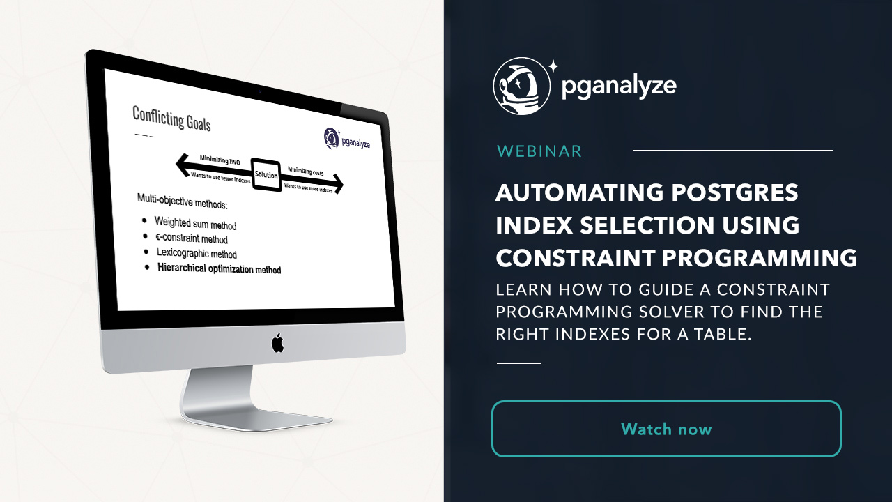 Webinar: Automating Postgres Index Selection Using Constraint ... Webinar: Automating Postgres Index Selection Using Constraint ...