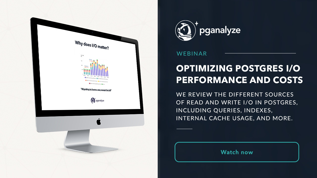 Webinar: Optimizing Postgres I/O Performance and Costs · pganalyze Webinar: Optimizing Postgres I/O Performance and Costs · pganalyze