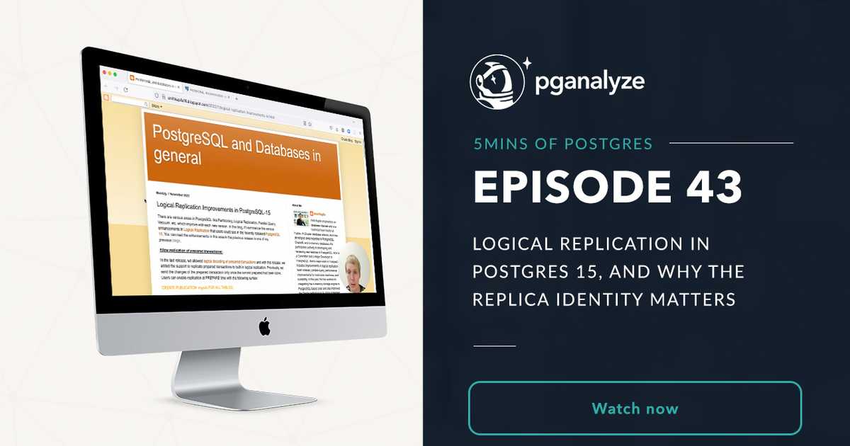 5mins Of Postgres E43 Logical Replication In Postgres 15 And Why The Replica Identity Matters