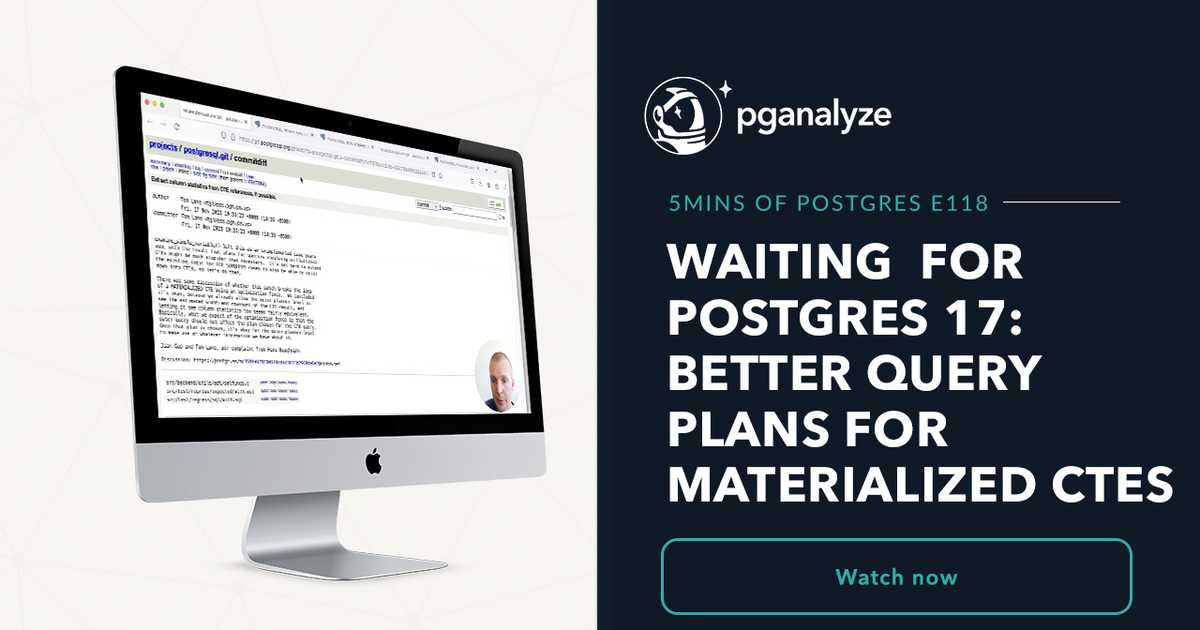 Waiting for Postgres 17: Better Query Plans for Materialized CTE Scans Waiting for Postgres 17: Better Query Plans for Materialized CTE Scans